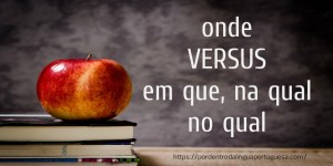ONDE versus EM QUE, NA QUAL, NO QUAL – Por Dentro da Língua Portuguesa