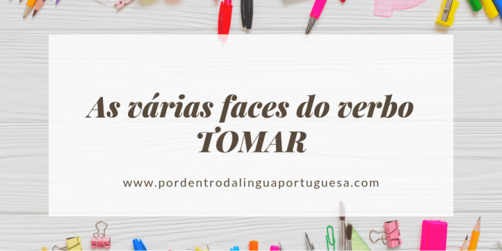 As várias faces do verbo TOMAR – Por Dentro da Língua Portuguesa