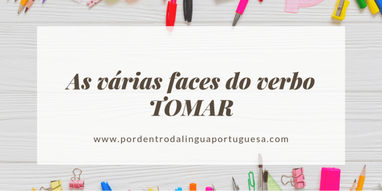 As várias faces do verbo TOMAR – Por dentro da Língua Portuguesa